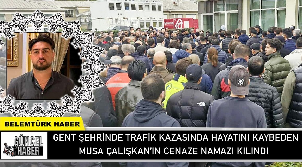 Belçika'nın Gent şehrinde trafik kazasında hayatını kaybeden Musa ...